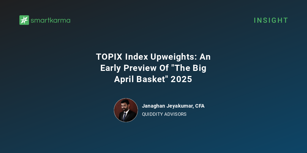 TOPIX Index Upweights: An Early Preview Of "The Big April Basket" 2025 - Janaghan Jeyakumar, CFA