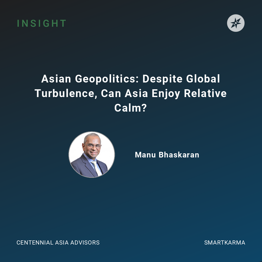 Asian Geopolitics: Despite Global Turbulence, Can Asia Enjoy Relative ... Asian Geopolitics: Despite Global Turbulence, Can Asia Enjoy Relative ...