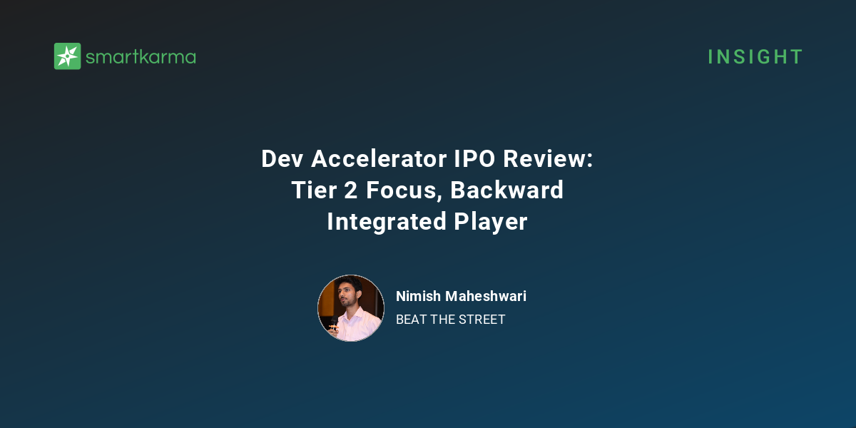 Dev Accelerator IPO Review: Tier 2 Focus, Backward Integrated Player - Nimish Maheshwari