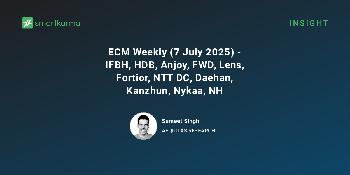 ECM Weekly (7 July 2025) - IFBH, HDB, Anjoy, FWD, Lens, Fortior, NTT DC, Daehan, Kanzhun, Nykaa ...