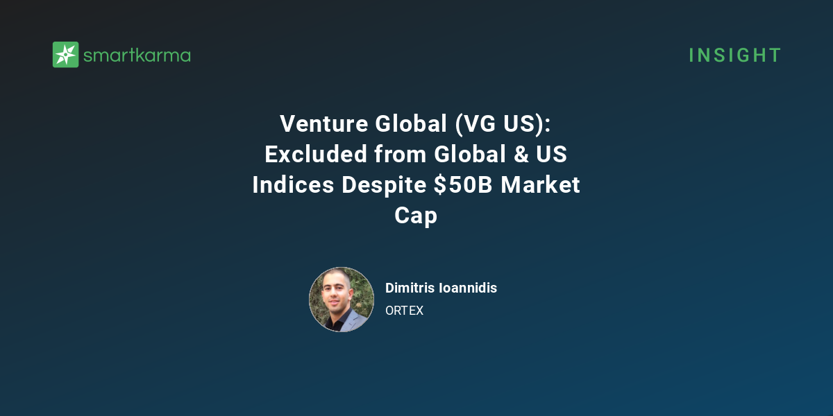 Venture Global(VG US): 시가총액 500억 달러에도 불구하고 글로벌 및 미국 지수에서 제외 - Dimitris Ioannidis