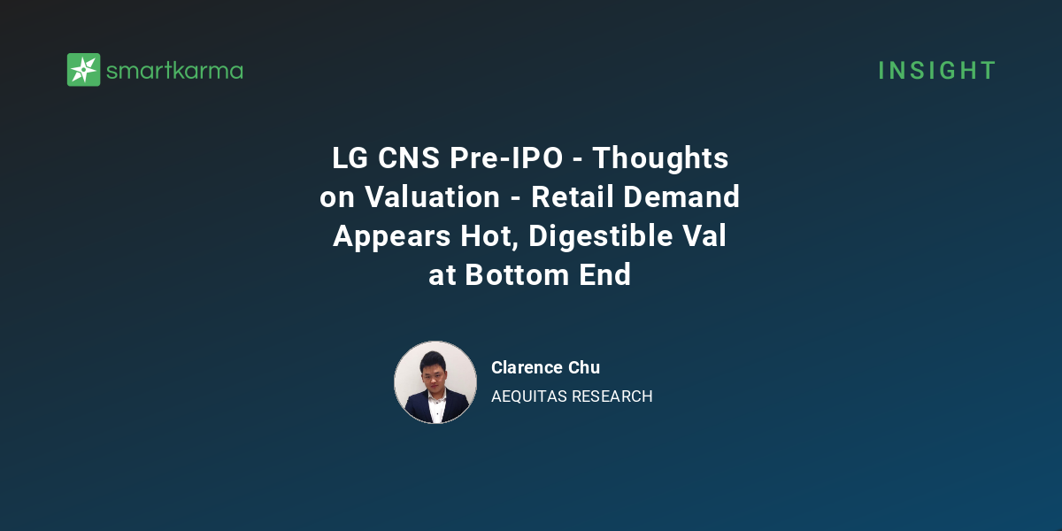 LG CNS Pre-IPO - Thoughts on Valuation - Retail Demand Appears Hot, Digestible Val at Bottom End ...