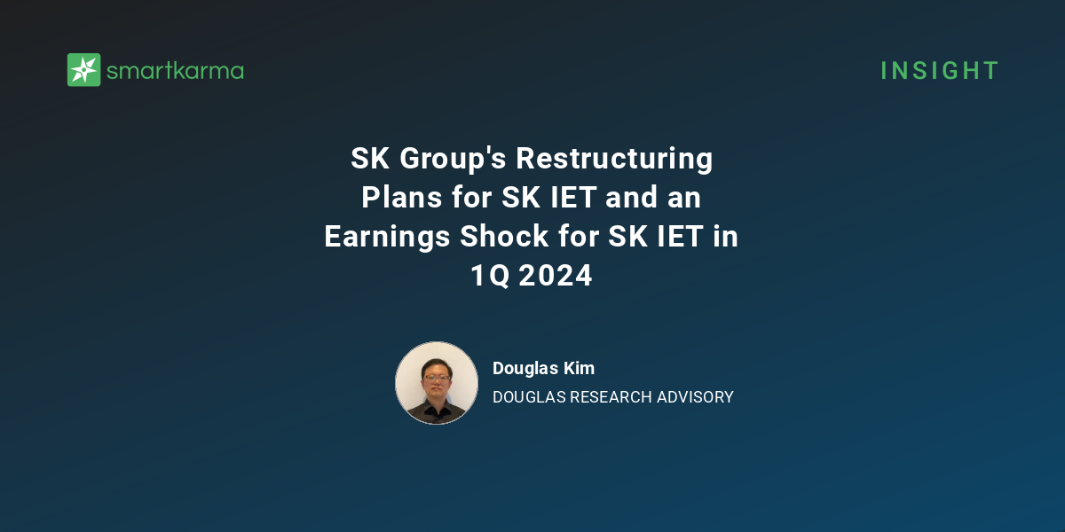 SK Group's Restructuring Plans for SK IET and an Earnings Shock for SK IET in 1Q 2024 - Douglas Kim