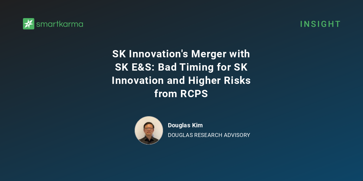 SK Innovation's Merger with SK E&S: Bad Timing for SK Innovation and Higher Risks from RCPS ...