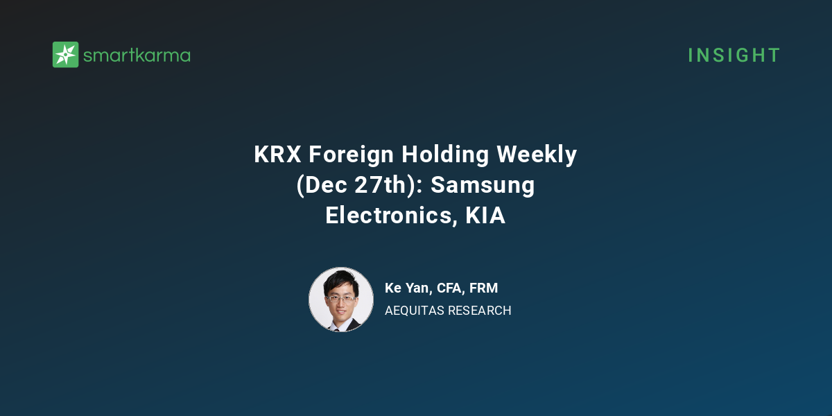 KRX Foreign Holding Weekly (Dec 27th): Samsung Electronics, KIA - Ke Yan, CFA, FRM