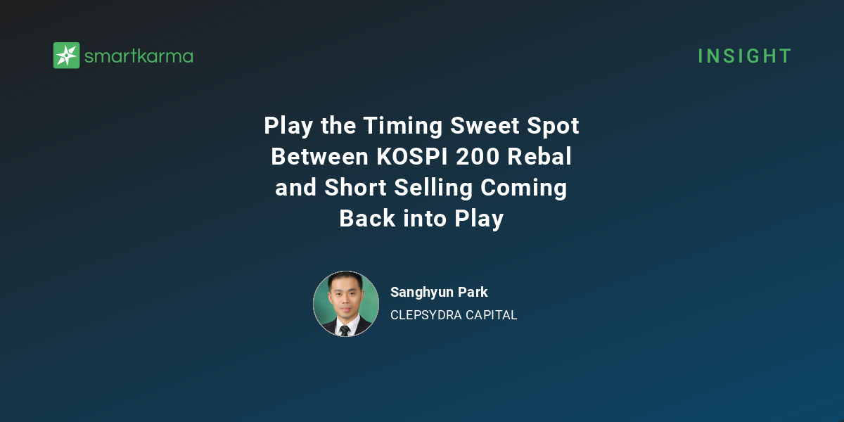 Play the Timing Sweet Spot Between KOSPI 200 Rebal and Short Selling Coming Back into Play ...