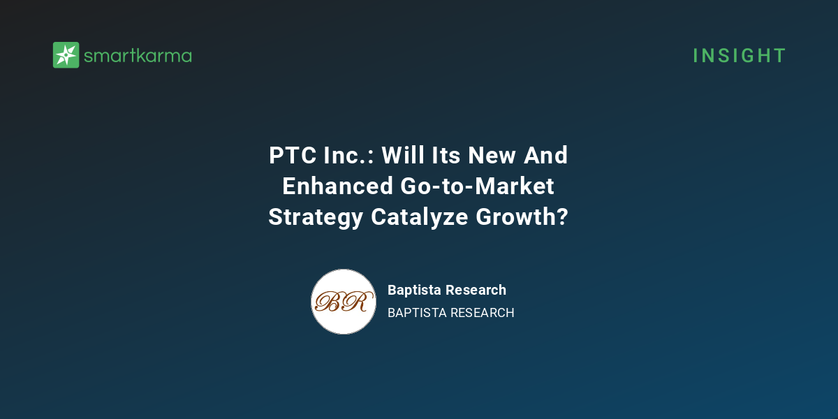 PTC Inc.: Will Its New And Enhanced Go-to-Market Strategy Catalyze Growth? - Baptista Research