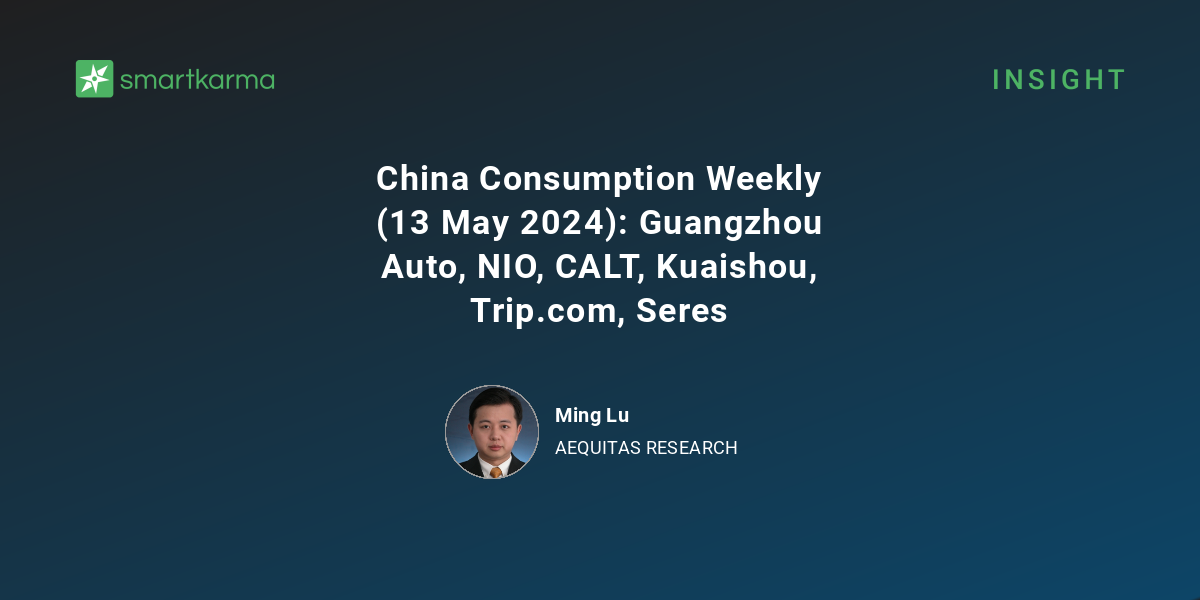 China Consumption Weekly (13 May 2024): Guangzhou Auto, NIO, CALT, Kuaishou, Trip.com, Seres ...