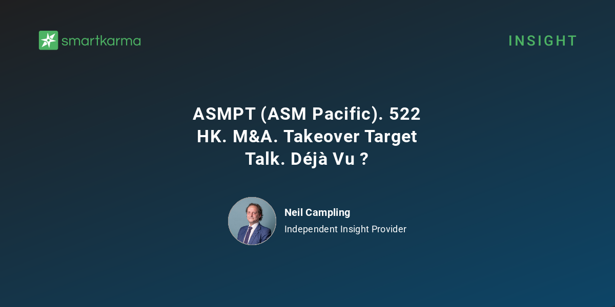 ASMPT (ASM Pacific). 522 HK. M&A. Takeover Target Talk. Déjà Vu ? - Neil Campling