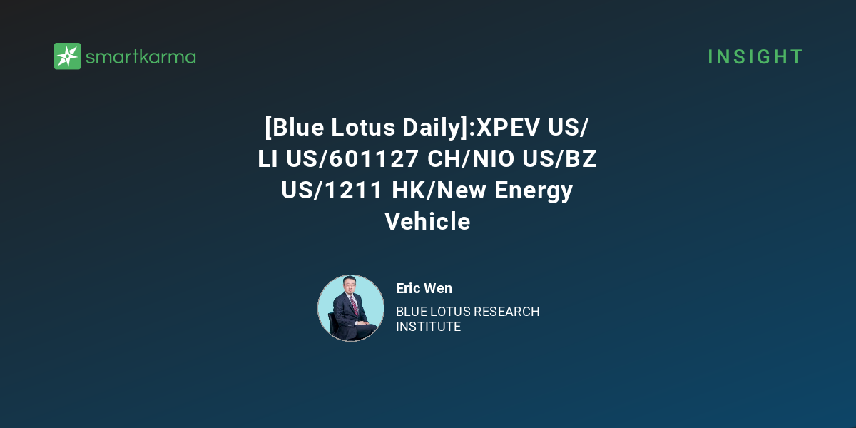 [Blue Lotus Daily]:XPEV US/LI US/601127 CH/NIO US/BZ US/1211 HK/New Energy Vehicle - Blue Lotus ...