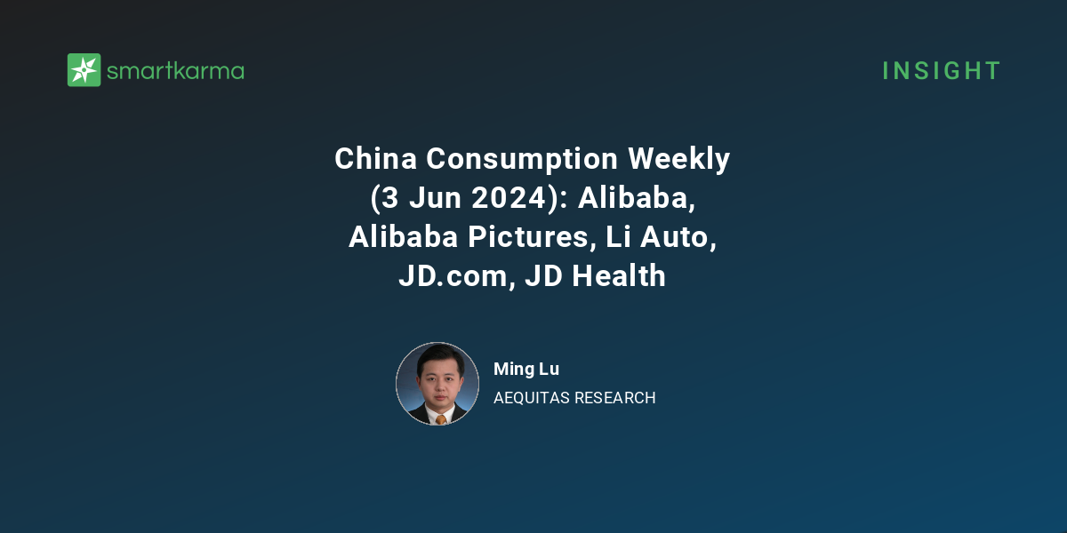 China Consumption Weekly (3 Jun 2024): Alibaba, Alibaba Pictures, Li Auto, JD.com, JD Health ...