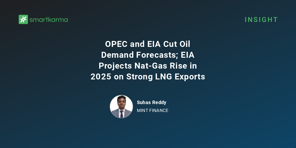 OPEC and EIA Cut Oil Demand Forecasts; EIA Projects Nat-Gas Rise in 2025 on Strong LNG Exports ...