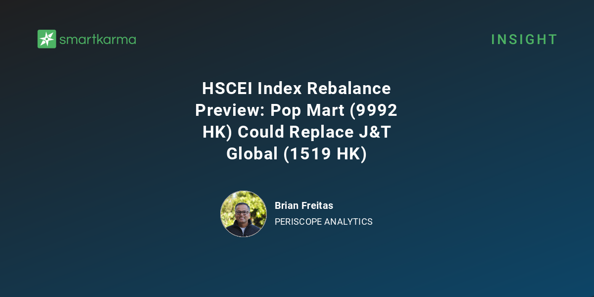 HSCEI Index Rebalance Preview: Pop Mart (9992 HK) Could Replace J&T Global (1519 HK) - Brian Freitas