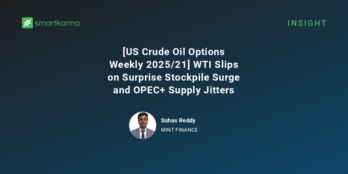 [US Crude Oil Options Weekly 2025/21] WTI Slips on Surprise Stockpile Surge and OPEC+ Supply ...