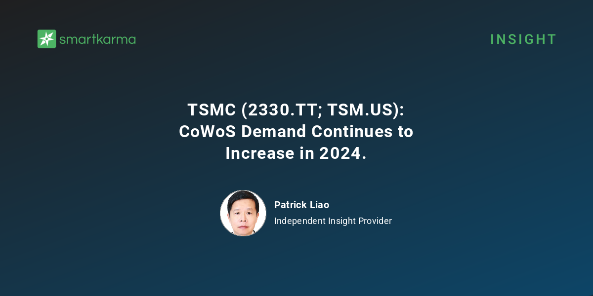 TSMC (2330.TT; TSM.US): CoWoS Demand Continues to Increase in 2024. - Patrick Liao