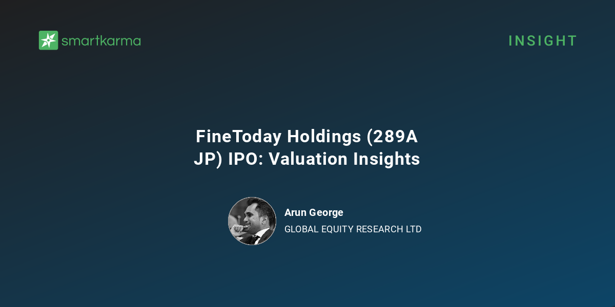 FineToday Holdings (289A JP) IPO: Valuation Insights - Arun George