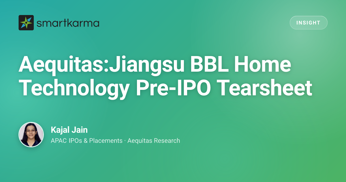 Aequitas:Jiangsu BBL Home Technology Pre-IPO Tearsheet - Kajal Jain