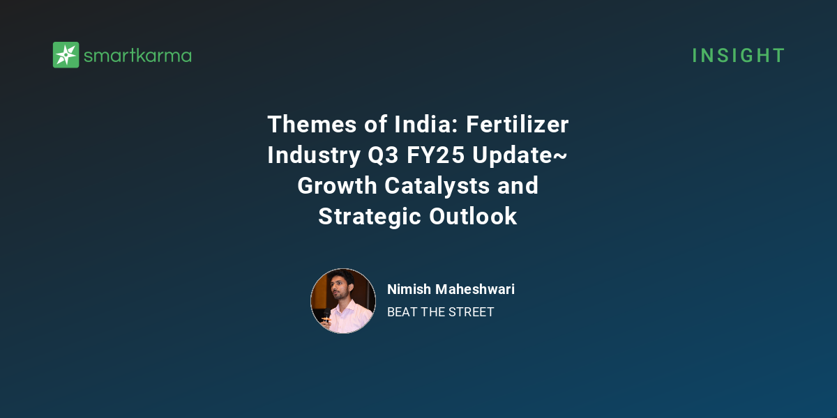 Themes of India: Fertilizer Industry Q3 FY25 Update~ Growth Catalysts ...