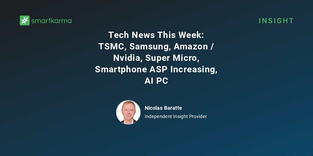 Tech News This Week: TSMC, Samsung, Amazon / Nvidia, Super Micro, Smartphone ASP Increasing, AI ...