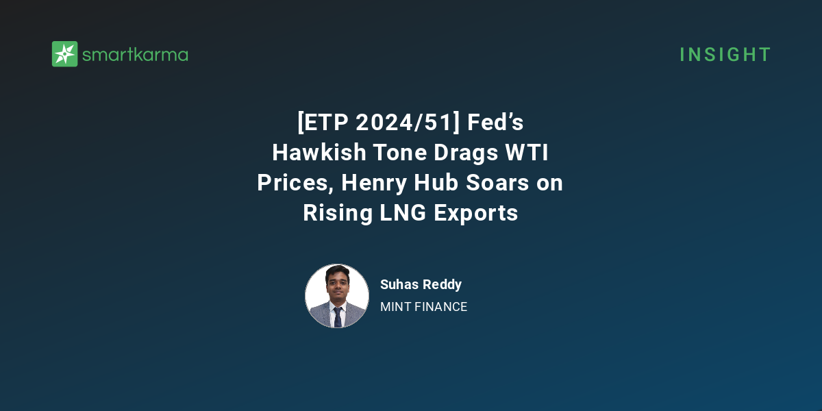 [ETP 2024/51] Fed’s Hawkish Tone Drags WTI Prices, Henry Hub Soars on Rising LNG Exports - Mint ...