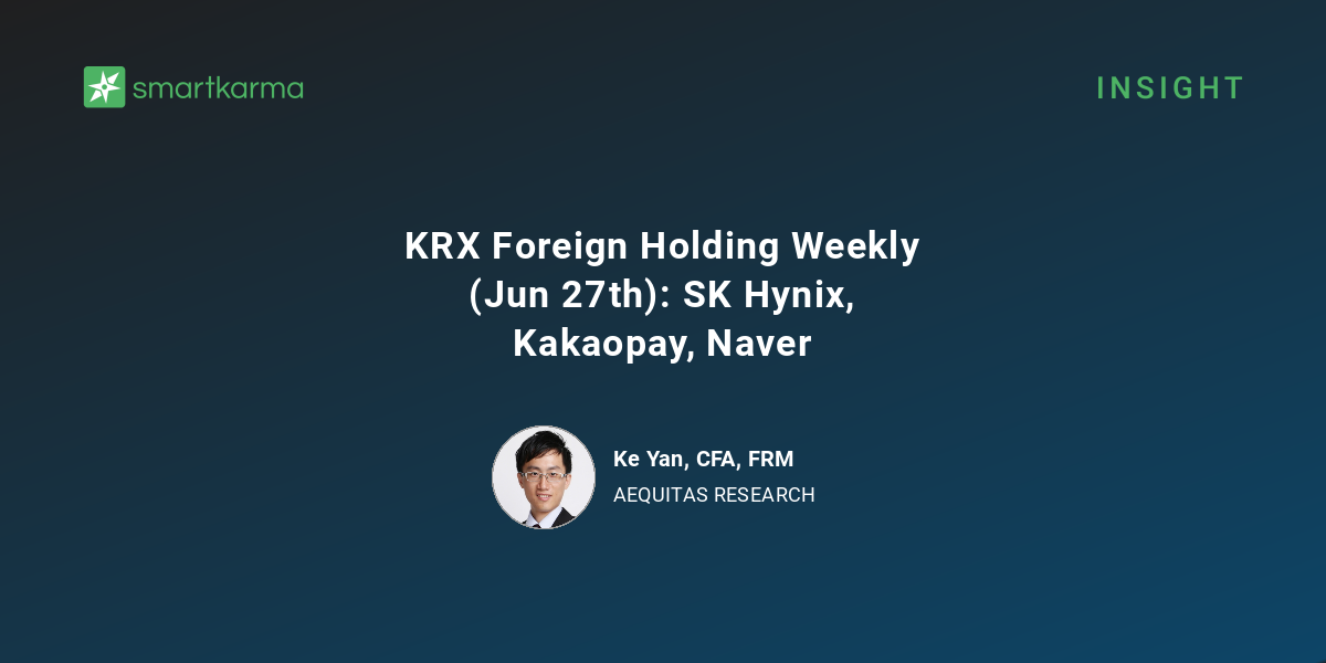 KRX Foreign Holding Weekly (Jun 27th): SK Hynix, Kakaopay, Naver - Ke Yan, CFA, FRM