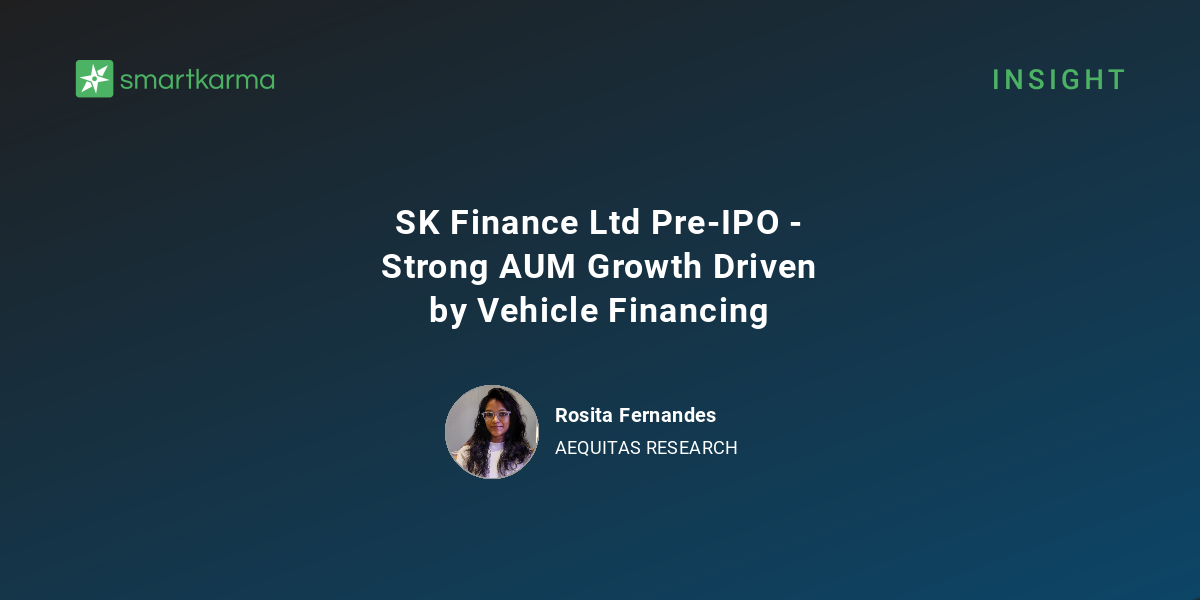 SK Finance Ltd Pre-IPO - Strong AUM Growth Driven by Vehicle Financing - Rosita Fernandes
