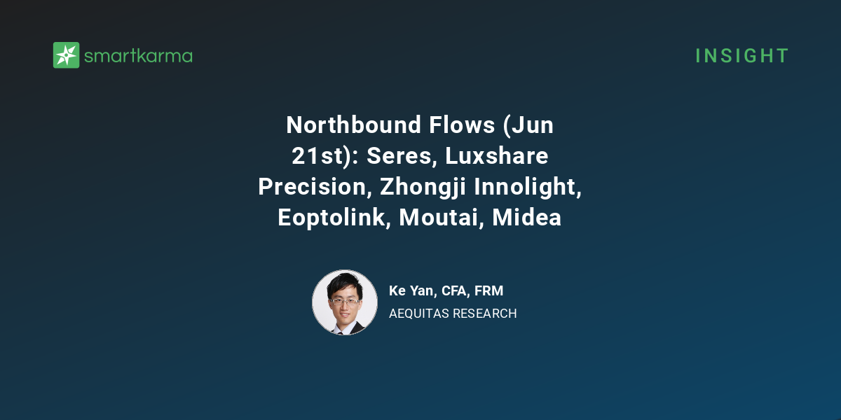 Northbound Flows (Jun 21st): Seres, Luxshare Precision, Zhongji Innolight, Eoptolink, Moutai ...