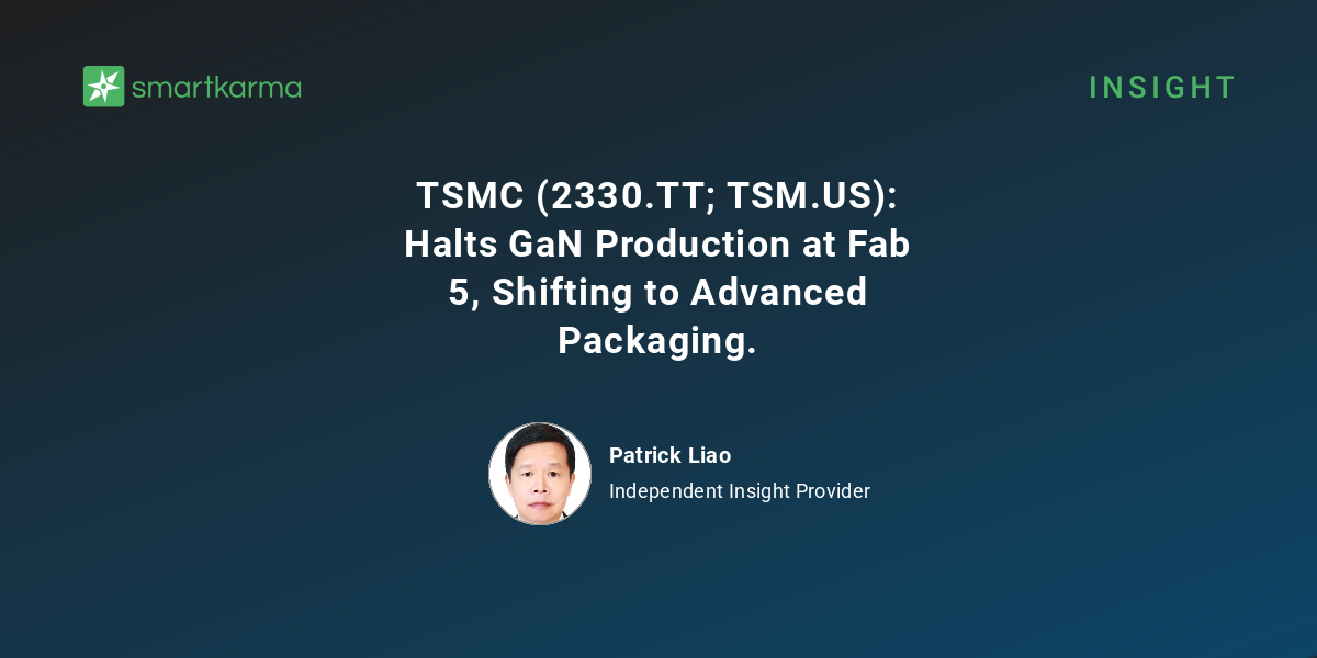 TSMC (2330.TT; TSM.US): Halts GaN Production at Fab 5, Shifting to Advanced Packaging. - Patrick ...