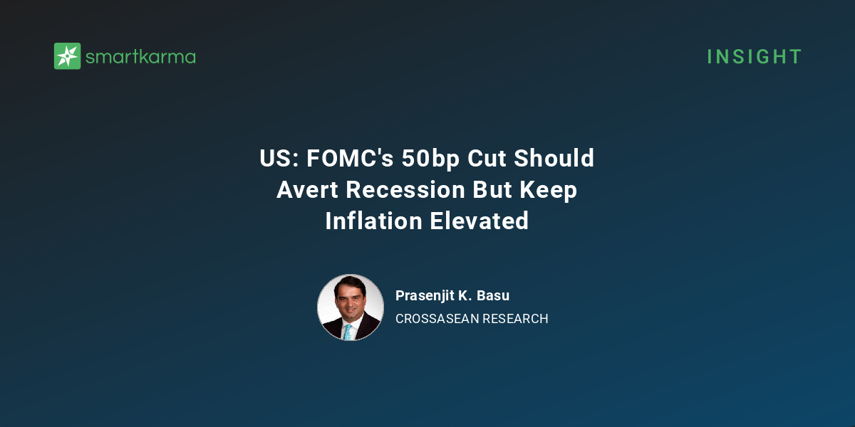 US: FOMC's 50bp Cut Should Avert Recession But Keep Inflation Elevated - Prasenjit K. Basu