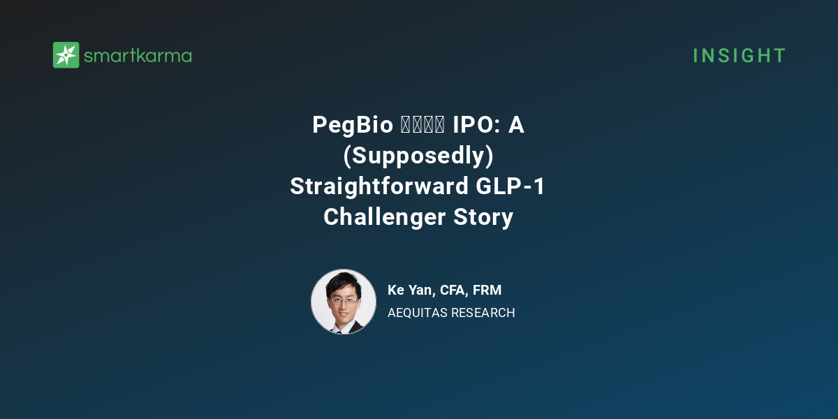 PegBio 派格生物 IPO: A (Supposedly) Straightforward GLP-1 Challenger Story - Ke Yan, CFA, FRM