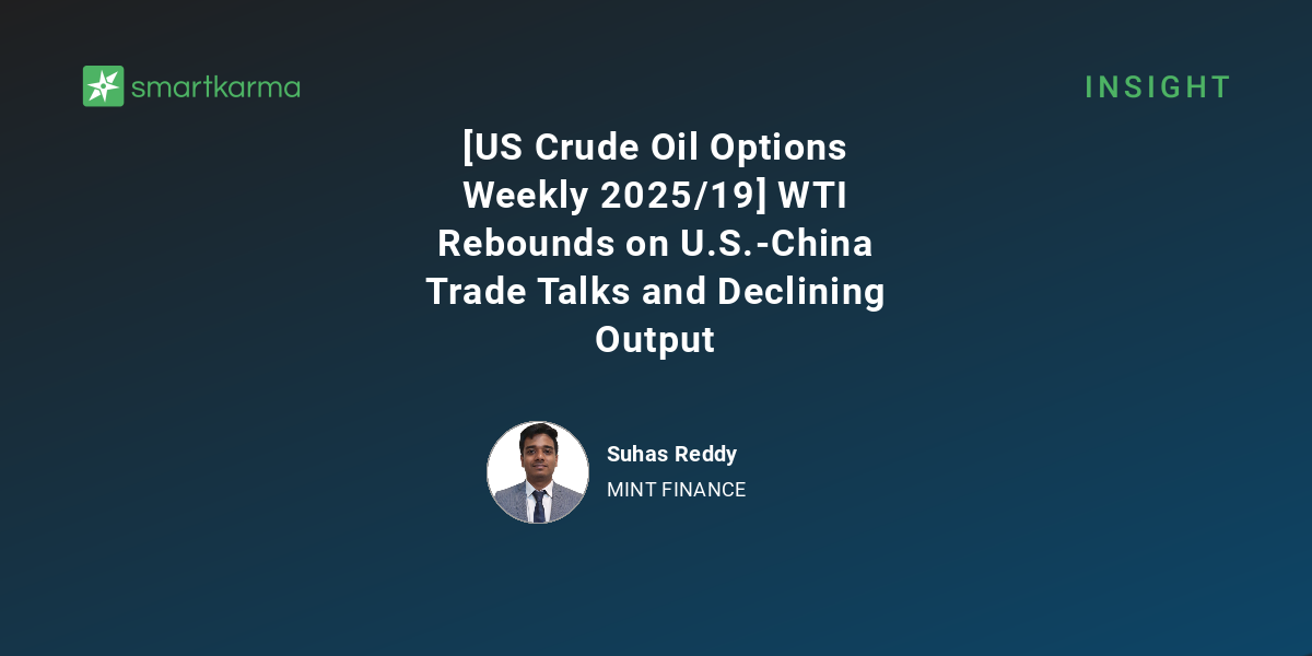 [US Crude Oil Options Weekly 2025/19] WTI Rebounds on U.S.-China Trade Talks and Declining ...