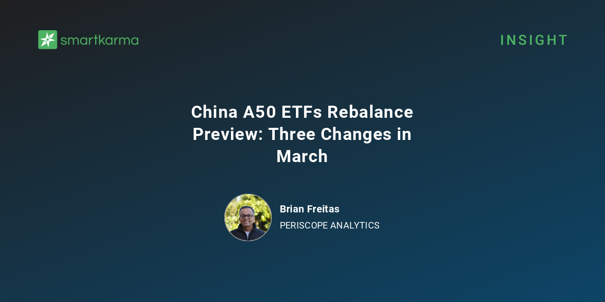 China A50 ETFs Rebalance Preview: Three Changes in March - Brian Freitas