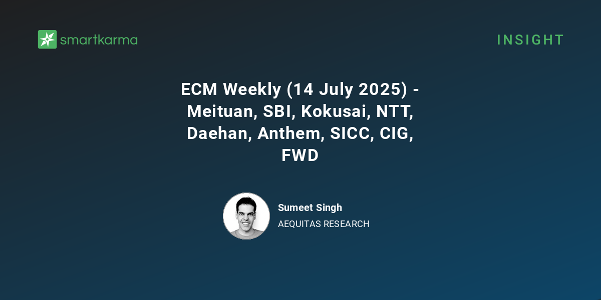 ECM Weekly (14 July 2025) - Meituan, SBI, Kokusai, NTT, Daehan, Anthem, SICC, CIG, FWD - Sumeet ...