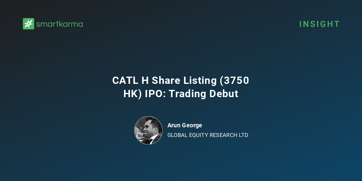 CATL H Share Listing (3750 HK) IPO: Trading Debut - Arun George